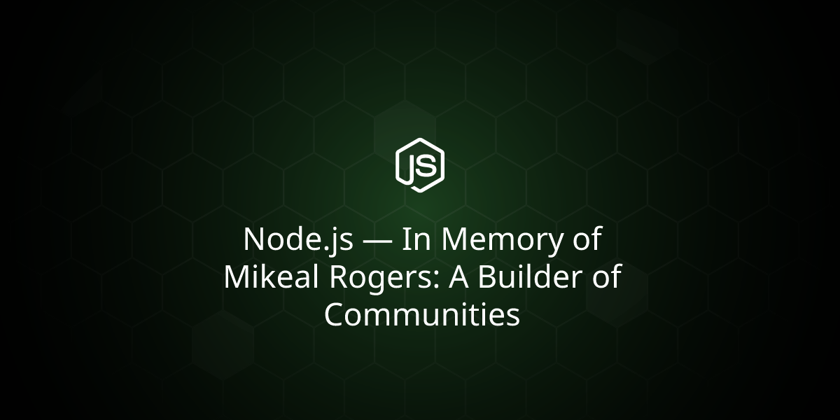 Node.js — In Memory of Mikeal Rogers: A Builder of Communities